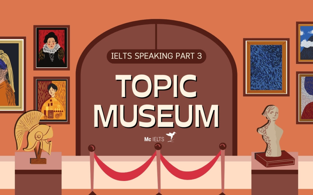 Tổng Hợp Bài Mẫu IELTS Speaking Topic Museum Part 1, 2, 3